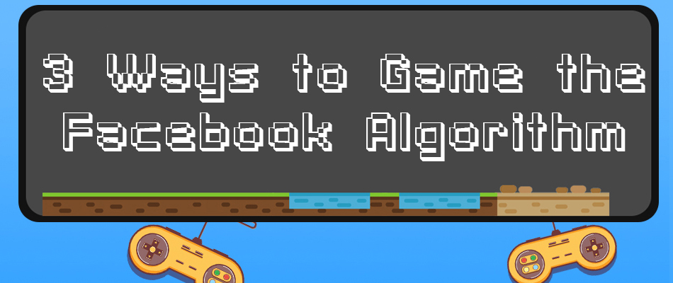3 Ways To Game The Facebook Algorithm - 5TALES